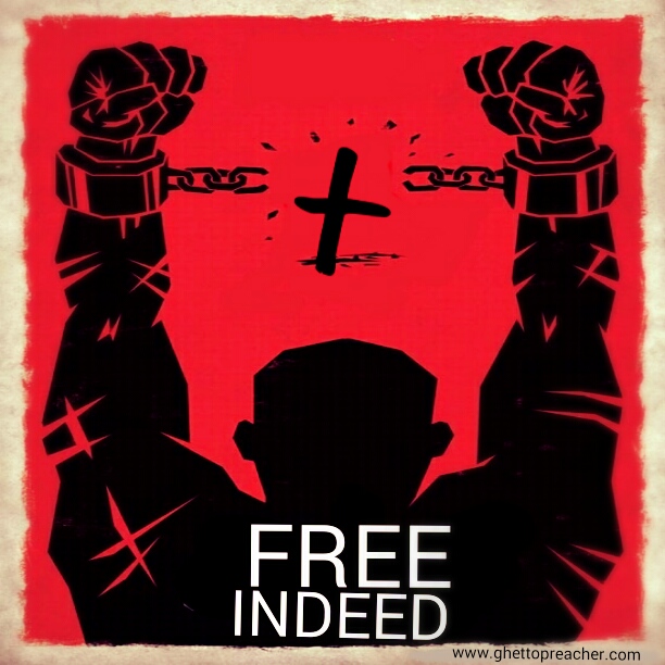 “Free Indeed” « Ghetto Preacher